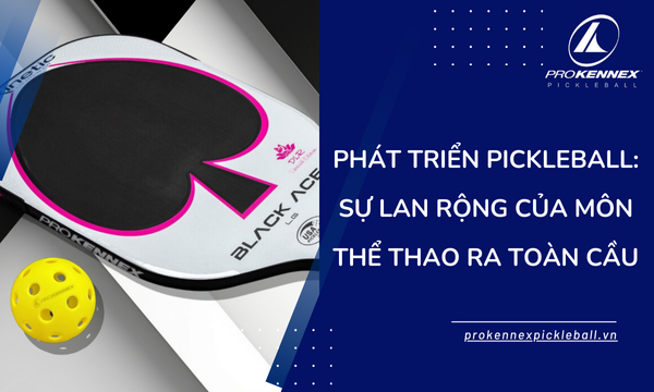 Phát Triển Pickleball: Sự Lan Rộng Của Môn Thể Thao Ra Toàn Cầu