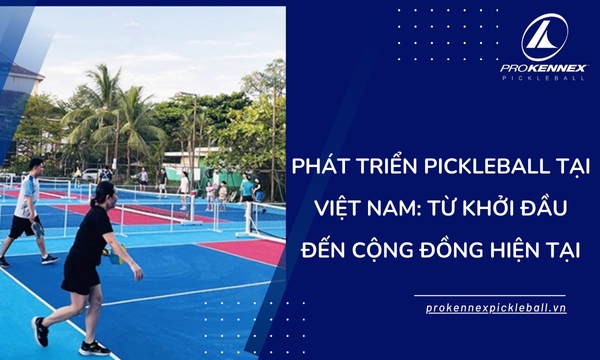 Phát Triển Pickleball Tại Việt Nam: Từ Khởi Đầu Đến Cộng Đồng Hiện Tại
