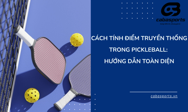 Cách Tính Điểm Truyền Thống Trong Pickleball: Hướng Dẫn Toàn Diện